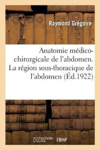 ANATOMIE M DICO-CHIRURGICALE DE l'Abdomen. La R gion Sous-Thoracique de EUR 42,24 - PicClick FR