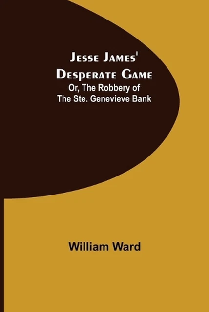 JESSE JAMES' DESPERATE Game; Or, The Robbery of the Ste. Genevieve Bank ...
