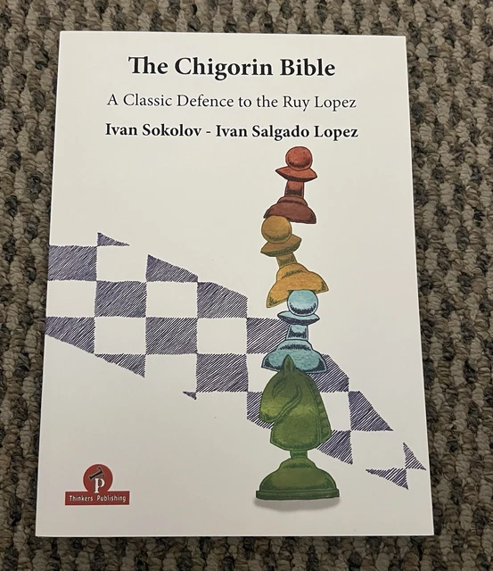 CHIGORIN BIBLE : A Classic Defence to the Ruy Lopez by Ivan Sokolov and ...