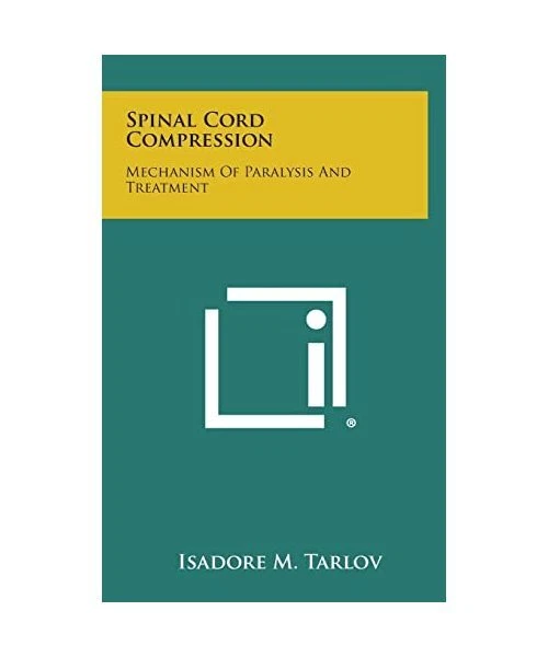 SPINAL CORD COMPRESSION: Mechanism of Paralysis and Treatment, Isadore ...
