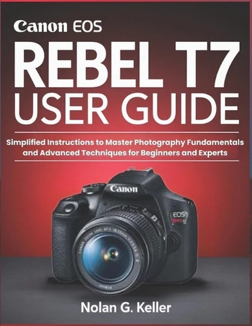CANON EOS REBEL T7 User Guide: Simplified Instructions to Master ...