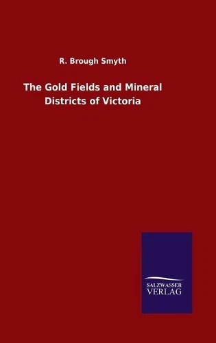 R BROUGH SMYTH The Gold Fields and Mineral Districts of Victoria (Relié ...