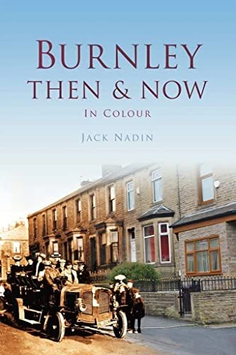BURNLEY THEN & Now (Then and Now) by Nadin, Jack Book The Cheap Fast ...
