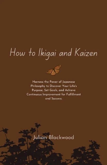 HOW TO IKIGAI and Kaizen: Harness the Power of Japanese Philosophy to ...