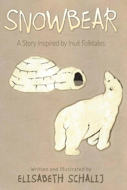 SNOWBEAR: A STORY inspired by Inuit Folktales by Elisabeth Schalij ...