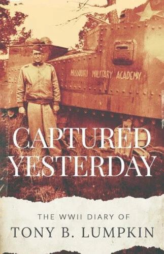 CAPTURED YESTERDAY: THE WWII Diary of Tony B. Lumpkin by Tony B Lumpkin ...