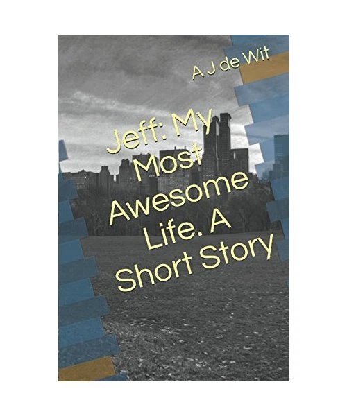 JEFF: MY MOST Awesome Life. A short Story, de Wit, A J EUR 8,99 ...