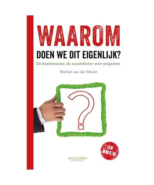 WAAROM DOEN WE dit eigenlijk?: De businesscase als succesfactor voor ...