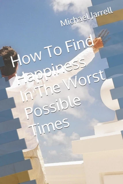 COMMENT TROUVER LE bonheur dans les pires moments possibles par Michael Jarrell livre de poche B ...
