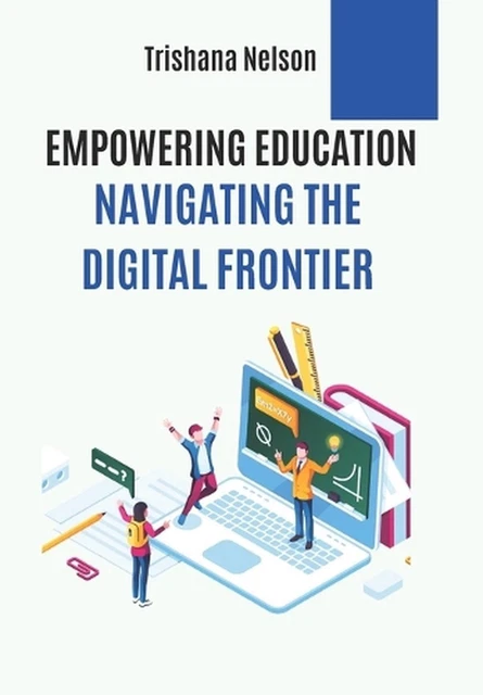 EMPOWERING EDUCATION: NAVIGATING the Digital Frontier by Trishana ...
