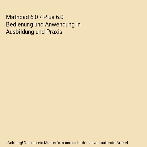 MATHCAD 6.0 / Plus 6.0. Bedienung und Anwendung in Ausbildung und ...