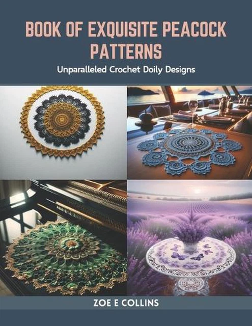 BOOK OF EXQUISITE Peacock Patterns: Unparalleled Crochet Doily Designs ...