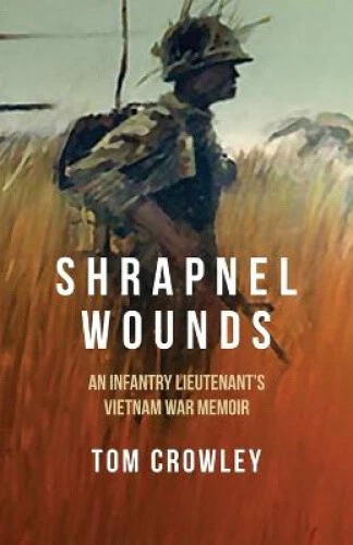 SHRAPNEL WOUNDS: AN Infantry Lieutenant's Vietnam War Memoir by Crowley ...