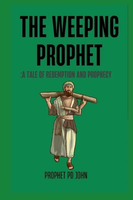 THE WEEPING PROPHET: A Tale of Redemption and Prophecy by Prophet Pd ...