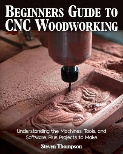 BEGINNER'S GUIDE TO Cnc Machining in Wood: Understanding the Machines ... BEGINNER'S GUIDE TO Cnc Machining in Wood: Understanding the Machines ...