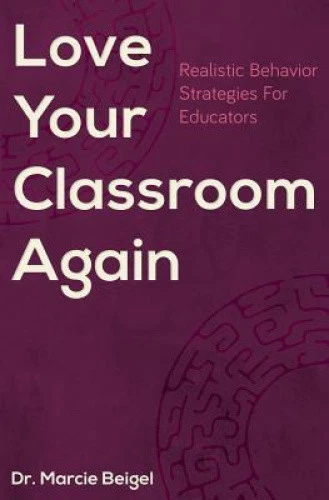 LOVE YOUR CLASSROOM Again: Realistic Behavior Strategies for Educators ...