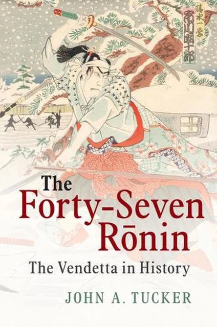 THE FORTY-SEVEN RONIN: The Vendetta in History by John A. Tucker ...