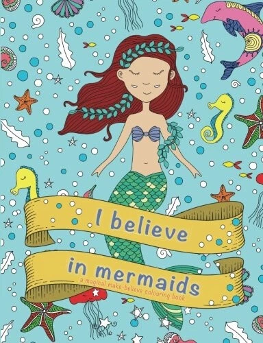 I BELIEVE IN Mermaids: A magical make-believe colouring book by ...