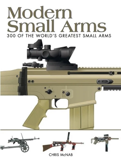 MODERN SMALL ARMS: 300 of the World's Greatest Small Arms by Chris ...