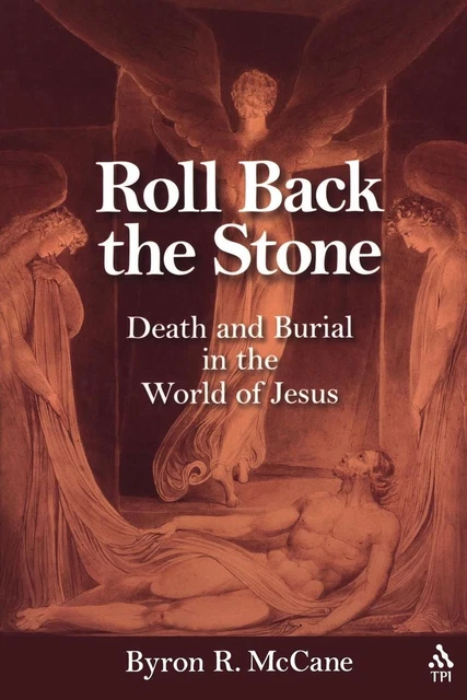ROLL BACK THE Stone: Death and Burial in the World of Jesus by Byron R ...
