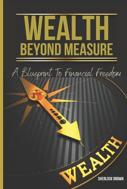 WEALTH BEYOND MEASURE: A Blueprint to Financial Freedom par Sherlock Brown Paperb EUR 16,71 ...