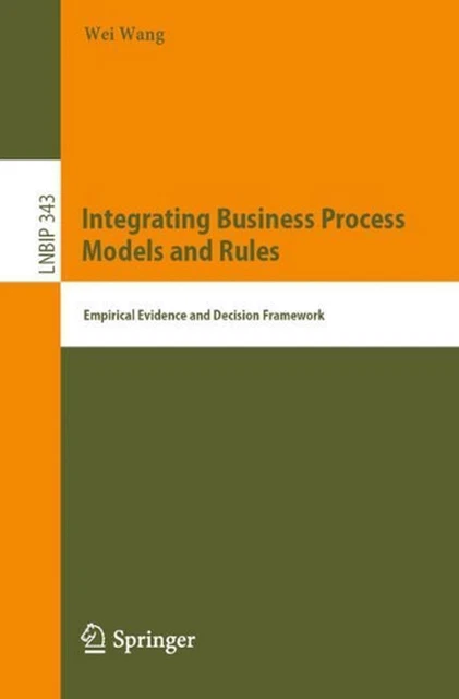 Integrating Business Process Models And Rules Empirical Evidence And Decision F Eur 7308