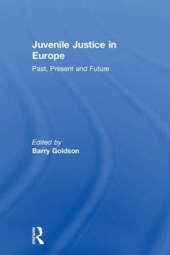 JUVENILE JUSTICE IN Europe: Past, Present and Future by Barry Goldson ...