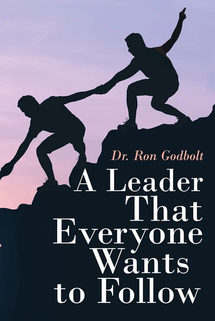 DR. RON GODBOLT Ron Godbolt A Leader That Everyone Wants to Follow ...