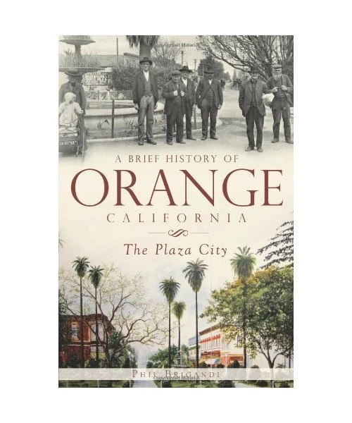A BRIEF HISTORY of Orange, California: The Plaza City, Phil Brigandi ...