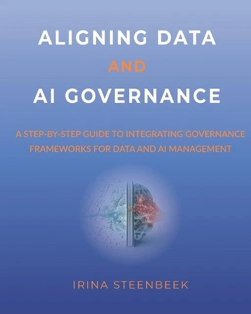 ALIGNING DATA AND AI Governance: A step-by-step guide to integrating governance £67.47 - PicClick UK