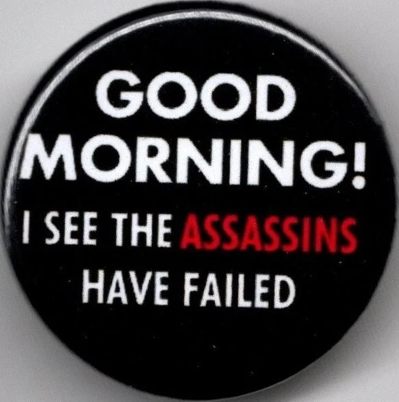 GOOD MORNING! I SEE THE ASSASSINS HAVE FAILED Pin Button Badge - 25mm £ ...