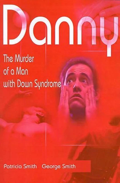 DANNY: THE MURDER of a Man with Down Syndrome by Patricia Smith ...