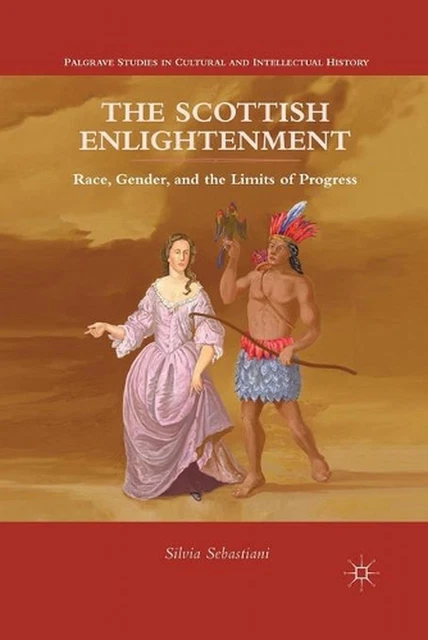 THE SCOTTISH ENLIGHTENMENT: Race, Gender, and the Limits of Progress by Silvia S $235.44 ...
