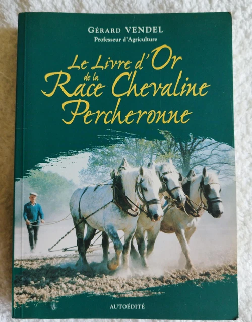 LE LIVRE D'OR de la Race Chevaline Percheronne. - Gérard Vendel - CN ...