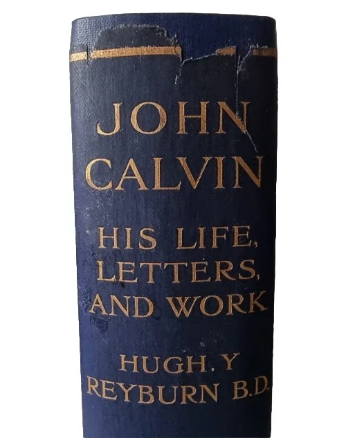 JOHN CALVIN : sa vie, ses lettres et son œuvre / Hugh Y. Reyburn ...