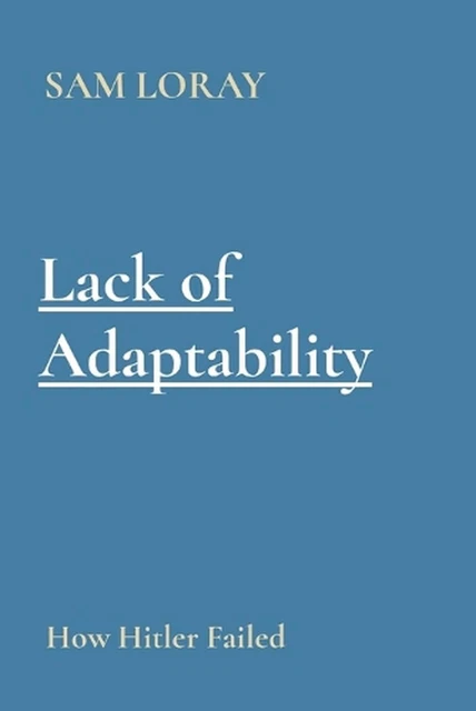 LACK OF ADAPTABILITY: How Hitler Failed by Sam Loray Paperback Book $53 ...