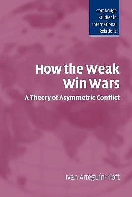 HOW THE WEAK Win Wars: A Theory of Asymmetric Conflict: 99 (Cambridge ...