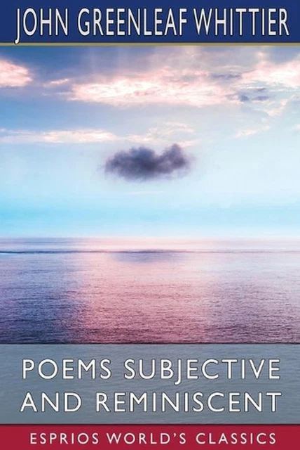 POEMS SUBJECTIVE AND Reminiscent (Esprios Classics) by John Greenleaf ...