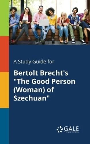 CENGAGE LEARNIN A Study Guide for Bertolt Brecht's "The Good Person ...