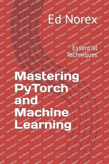 MASTERING PYTORCH AND Machine Learning: Essential Techniques by Ed ...