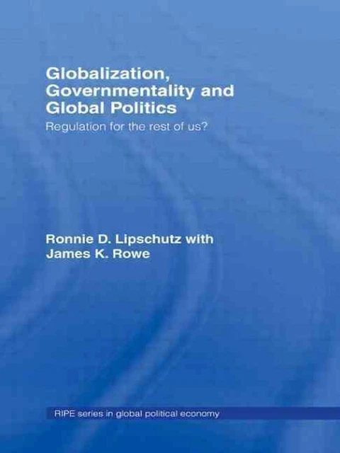 GLOBALIZATION, GOVERNMENTALITY AND Global Politics: Regulation for the ...