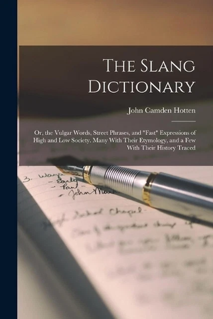 THE SLANG DICTIONARY: Or, the Vulgar Words, Street Phrases, and "Fast ...