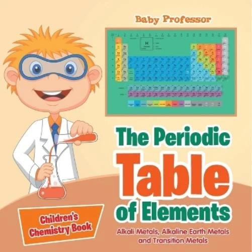 BABY PROFESSOR THE Periodic Table of Elements - Alkali Metals, Alkaline ...