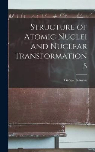 STRUCTURE OF ATOMIC Nuclei and Nuclear Transformations by George 1904 ...