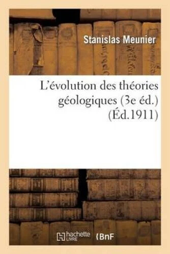 L'EVOLUTION DES THEORIES Geologiques (3e Ed.) = L'A(c)Volution Des Tha ...