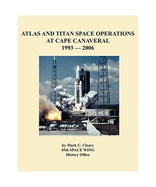 ATLAS AND TITAN Space Operations at Cape Canaveral 1993-2006, Mark C ...