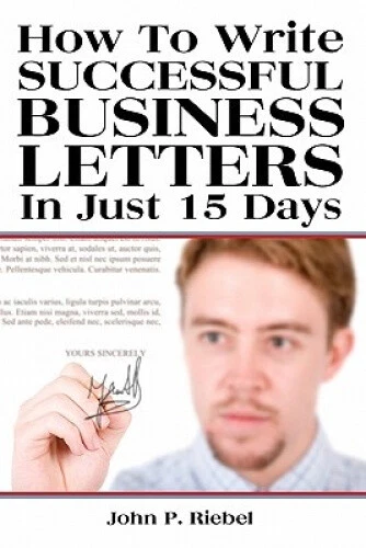 HOW TO WRITE Successful Business Letters in Just 15 Days by John P ...