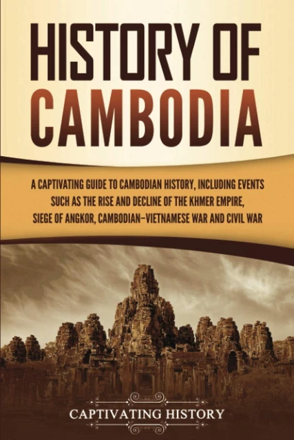 HISTORY OF CAMBODIA A Captivating Guide to Cambodian History Including ...