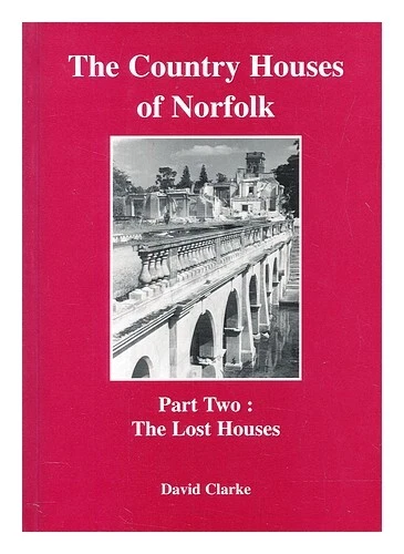 CLARKE, DAVID THE country houses of Norfolk - Part 2 : The Lost Houses ...