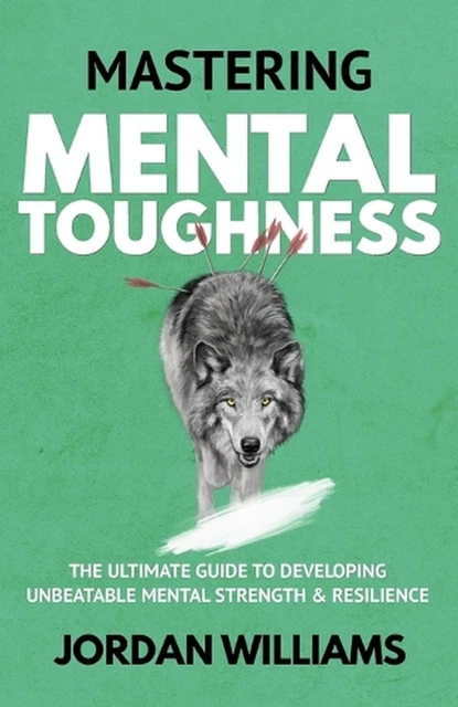 MASTERING MENTAL TOUGHNESS: The Ultimate Guide to Developing Unbeatable ... MASTERING MENTAL TOUGHNESS: The Ultimate Guide to Developing Unbeatable ...